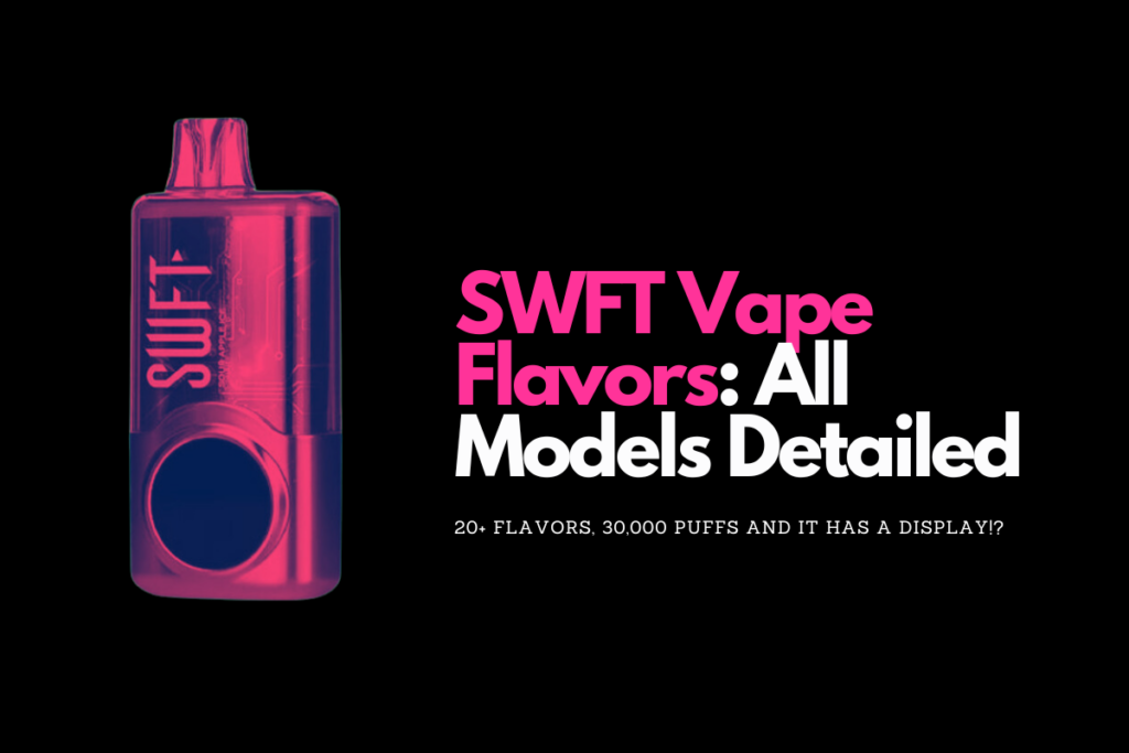 SWFT Vape Flavors: Here's What's Hot In 2024