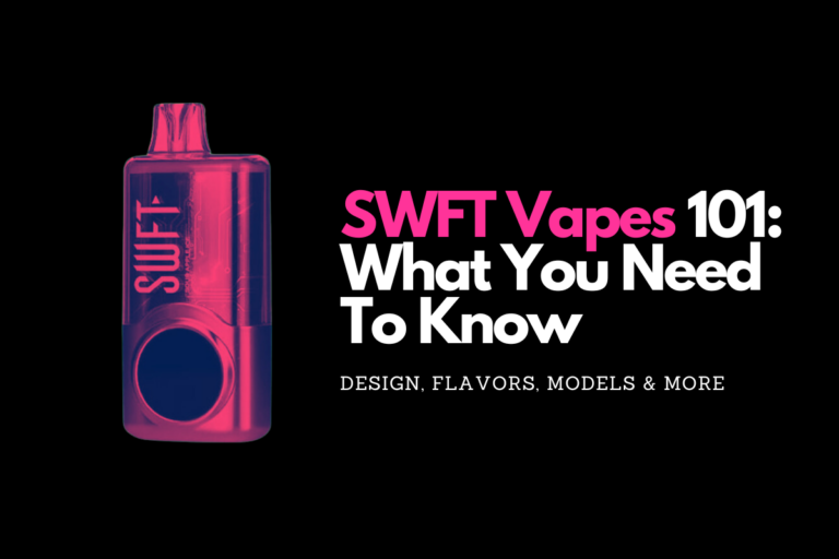 SWFT Vapes 101: Literally Everything You Need To Know