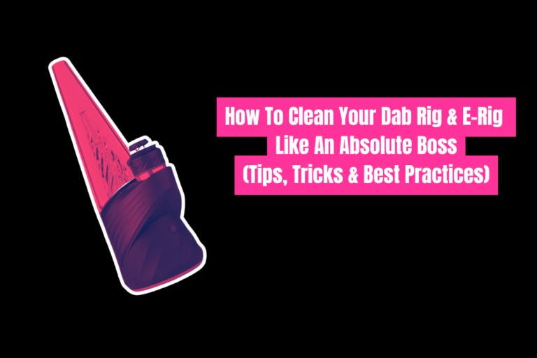 How To Clean Your Dab Rig: The Complete Beginner's Guide